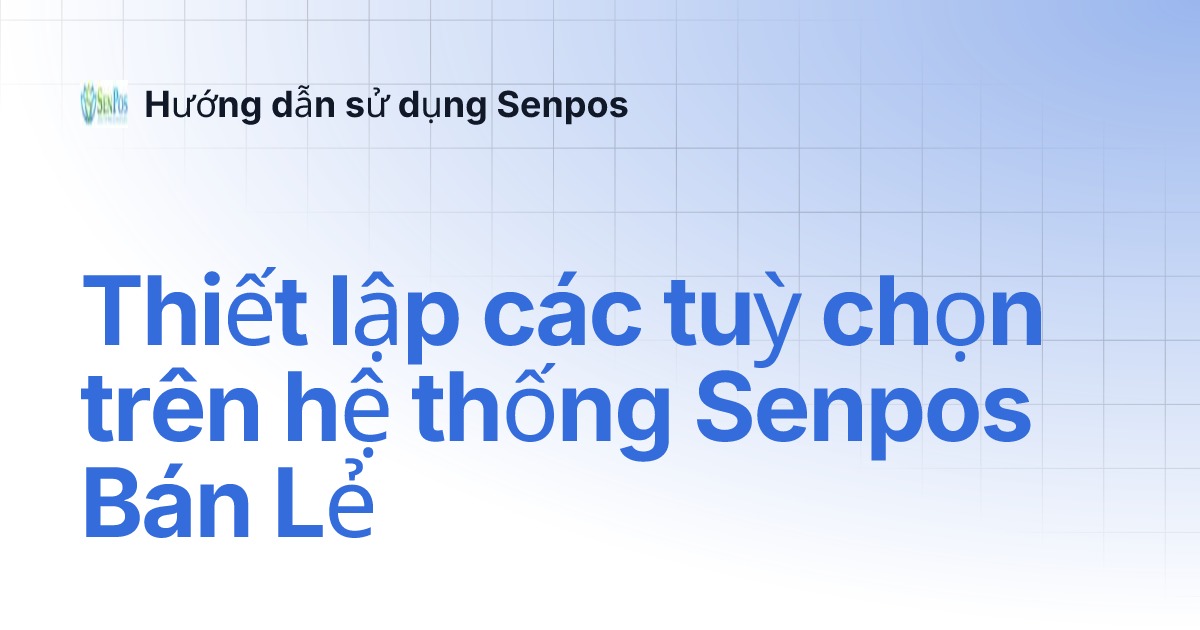 Thiết lập các tuỳ chọn trên hệ thống Senpos Bán Lẻ | Hướng dẫn sử dụng ...